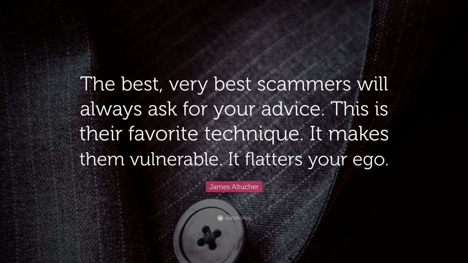 James Altucher Quote: “The best, very best scammers will always ask for ...