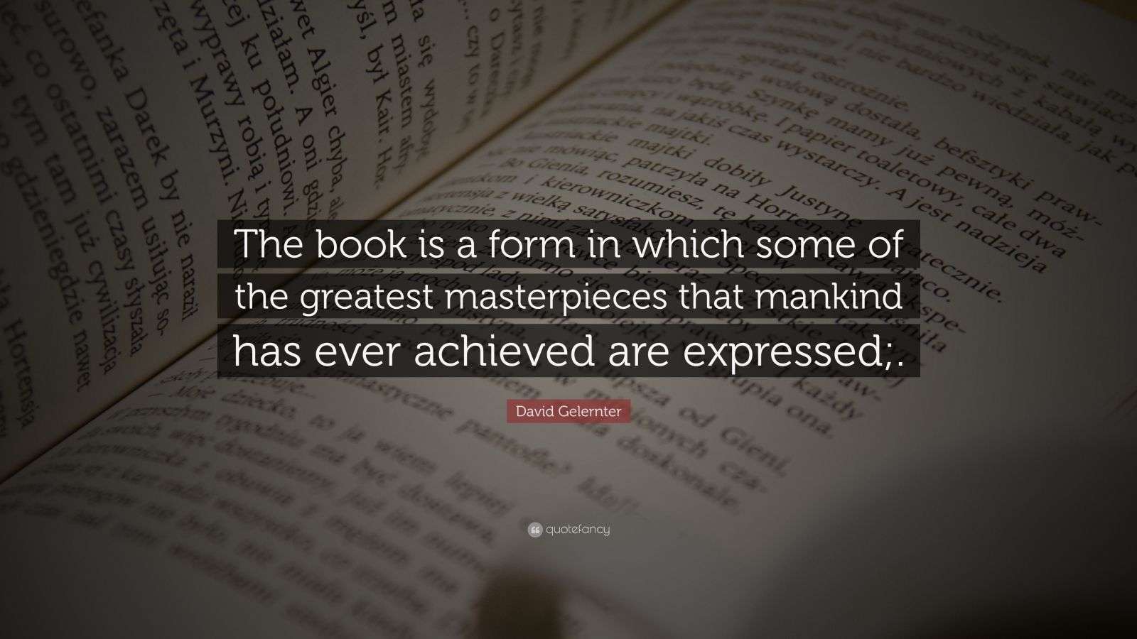 David Gelernter Quote: “The book is a form in which some of the ...