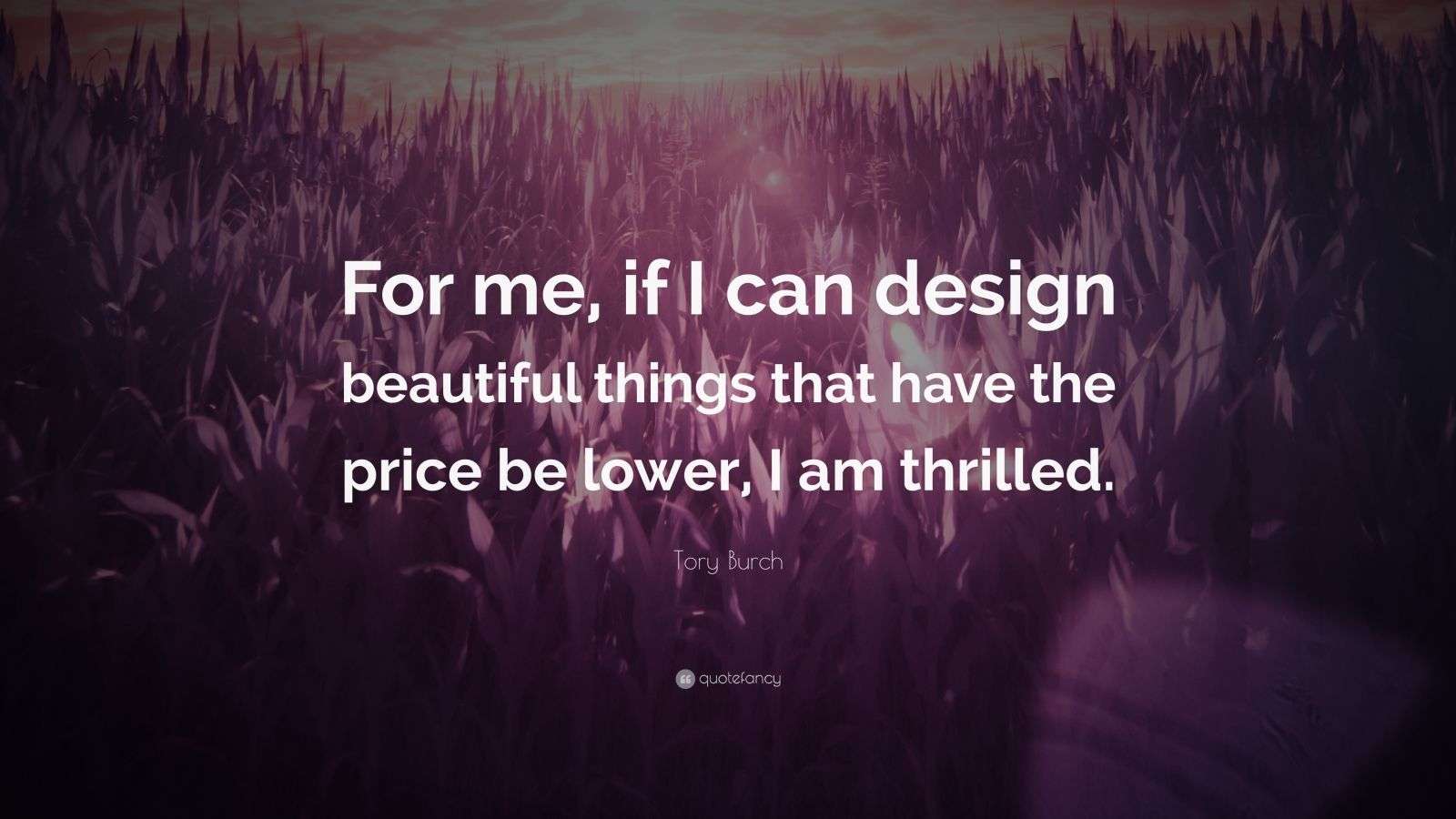 Tory Burch Quote: “For me, if I can design beautiful things that have ...