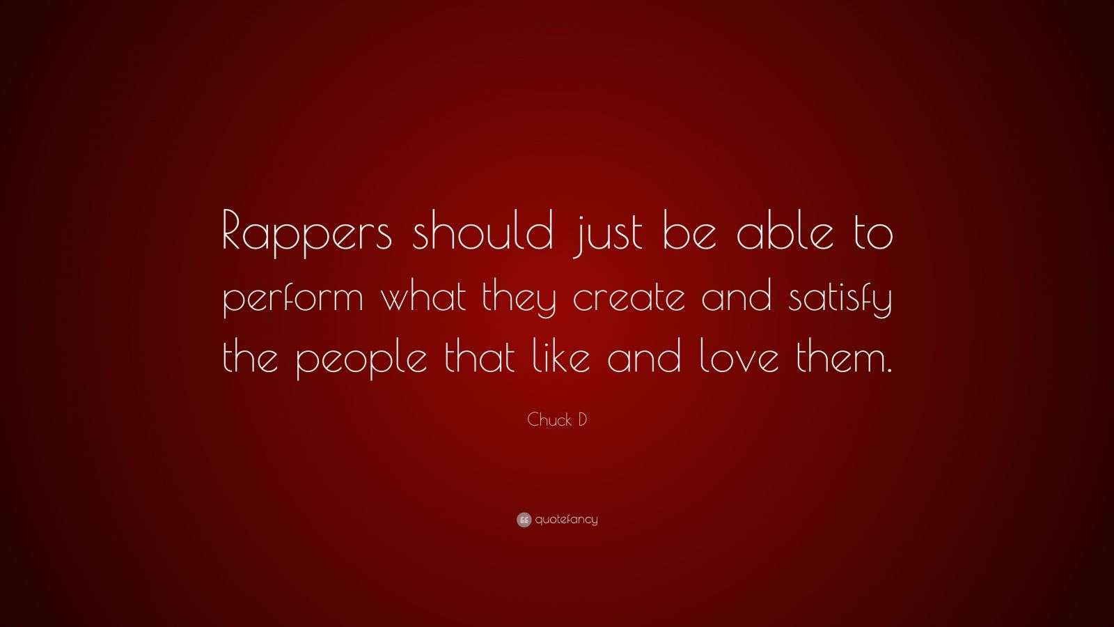 Chuck D Quote: “Rappers should just be able to perform what they create ...