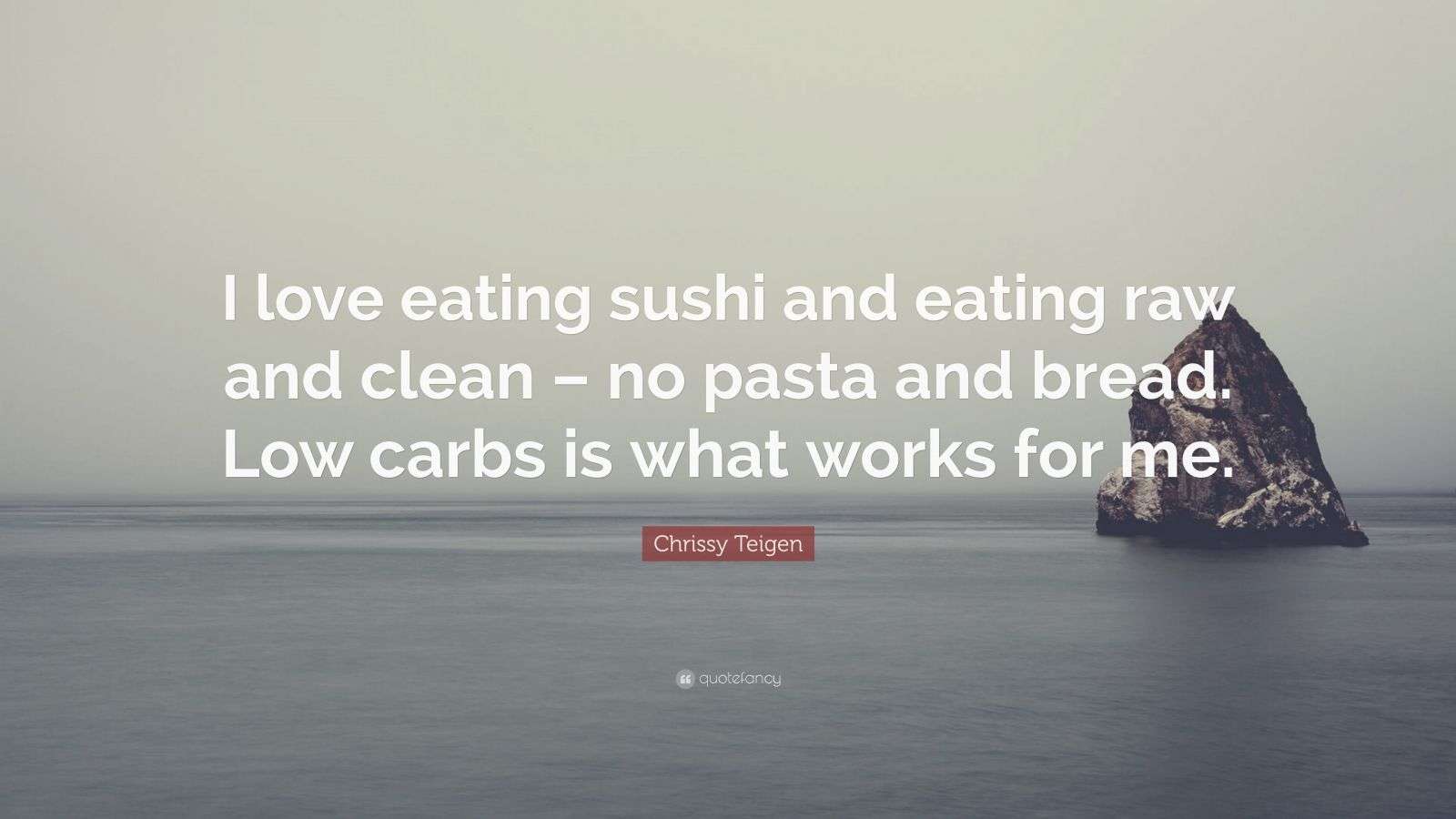 Chrissy Teigen Quote: “I love eating sushi and eating raw and clean ...