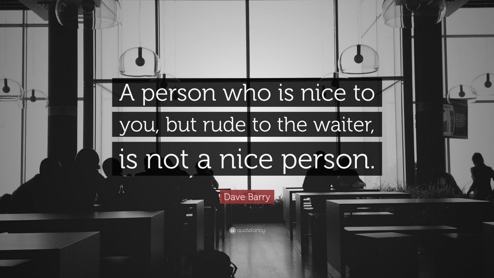 Dave Barry Quote: “A person who is nice to you, but rude to the waiter ...