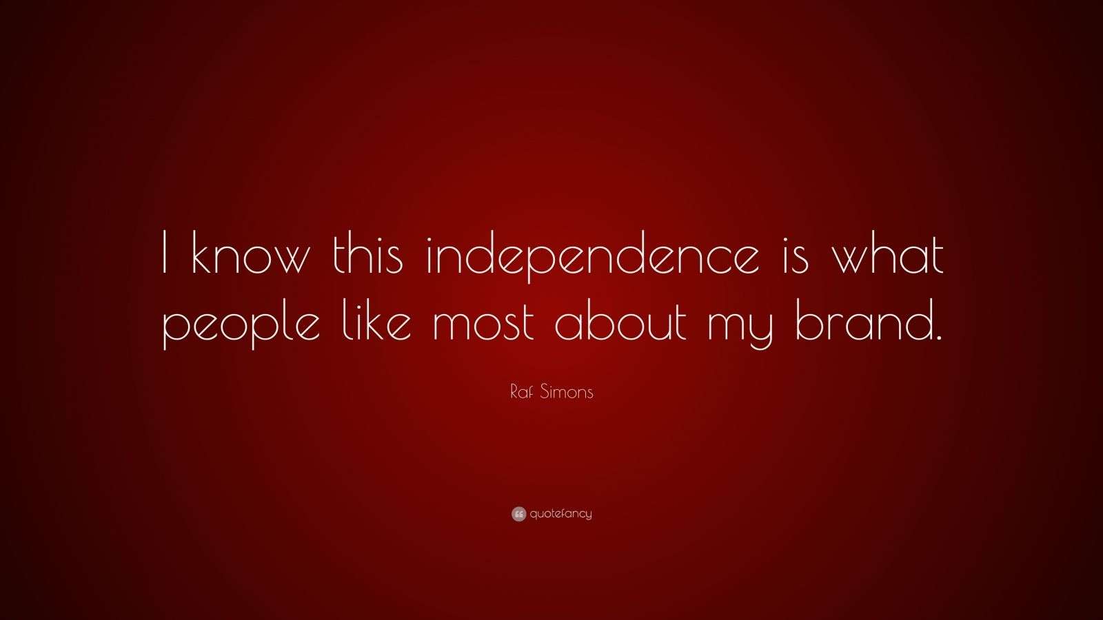 Raf Simons Quote: “I know this independence is what people like most ...