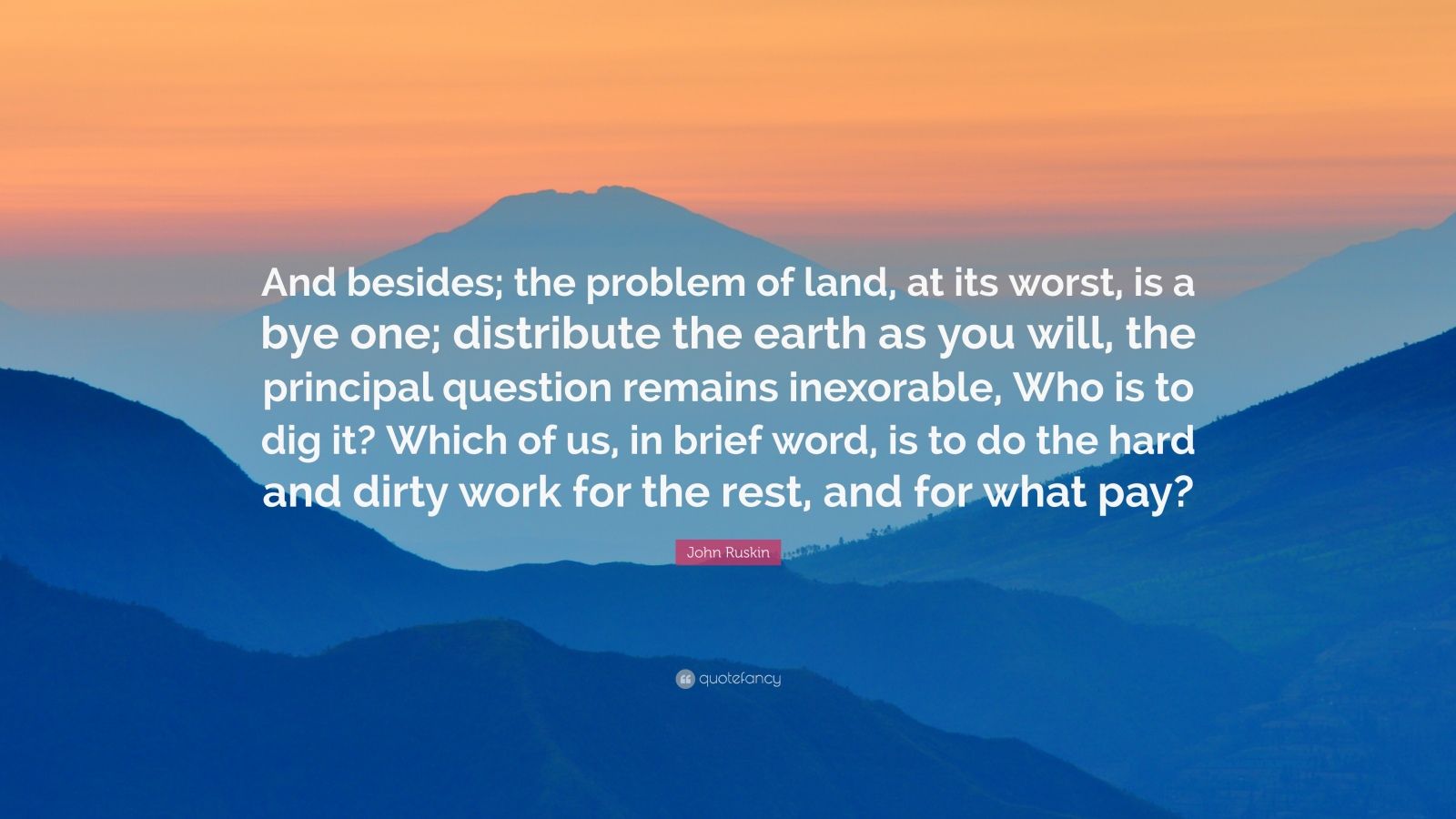 John Ruskin Quote: “And besides; the problem of land, at its worst, is ...
