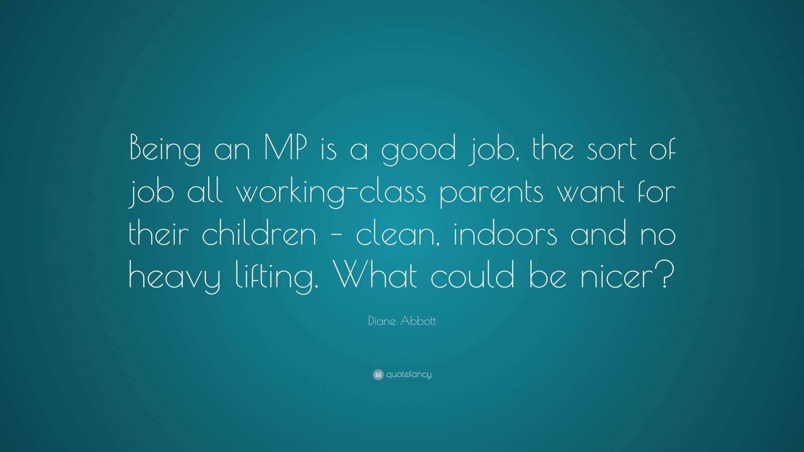Diane Abbott Quote: “Being an MP is a good job, the sort of job all ...