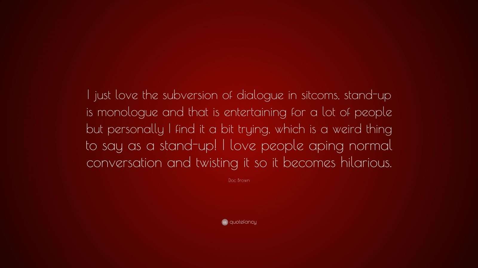 Doc Brown Quote: “I just love the subversion of dialogue in sitcoms ...