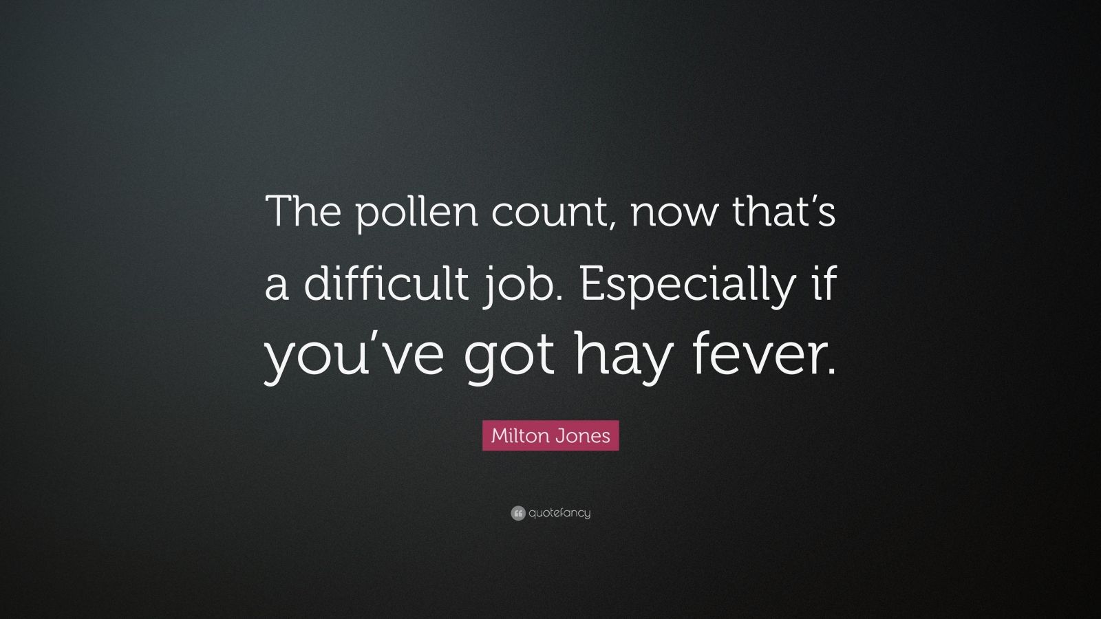 Milton Jones Quote: “The pollen count, now that’s a difficult job ...