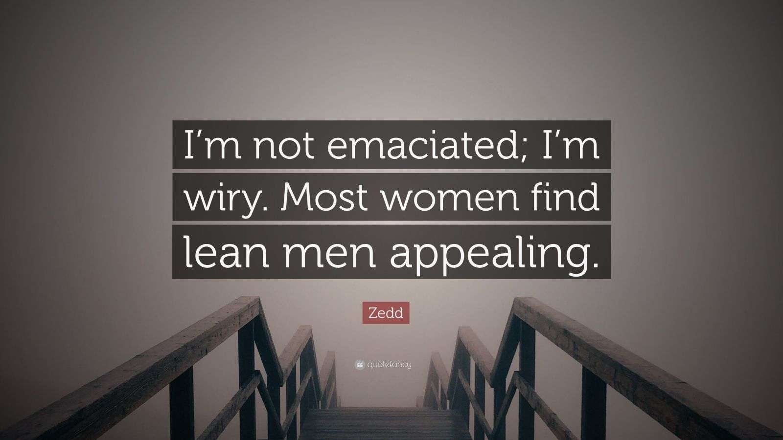 Zedd Quote: “I’m not emaciated; I’m wiry. Most women find lean men ...