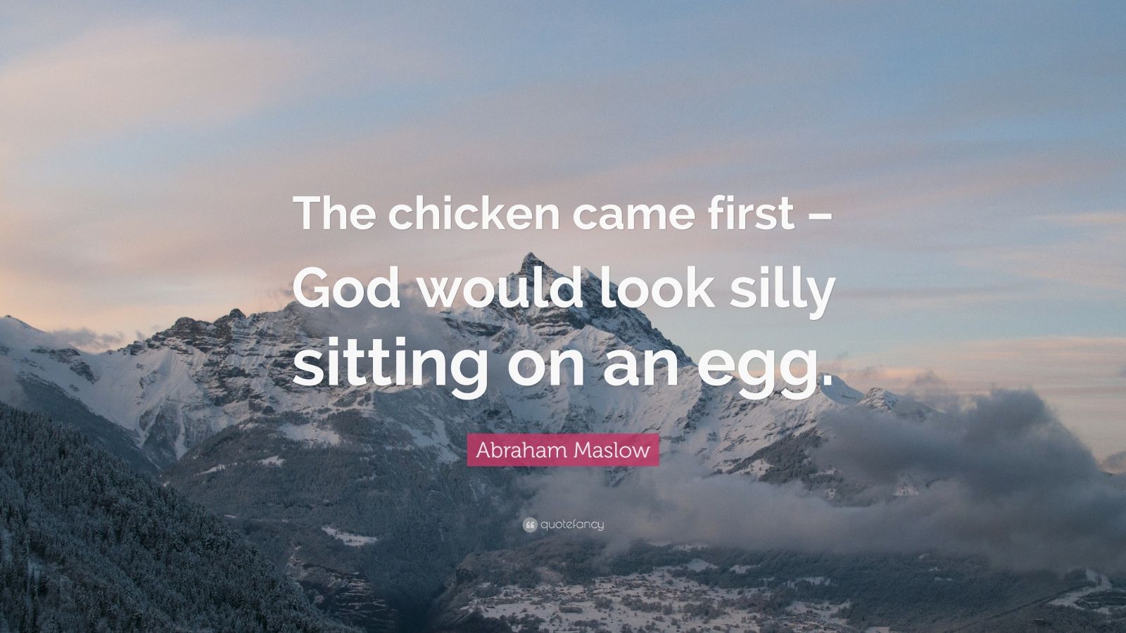 Abraham Maslow Quote: “The chicken came first – God would look silly ...
