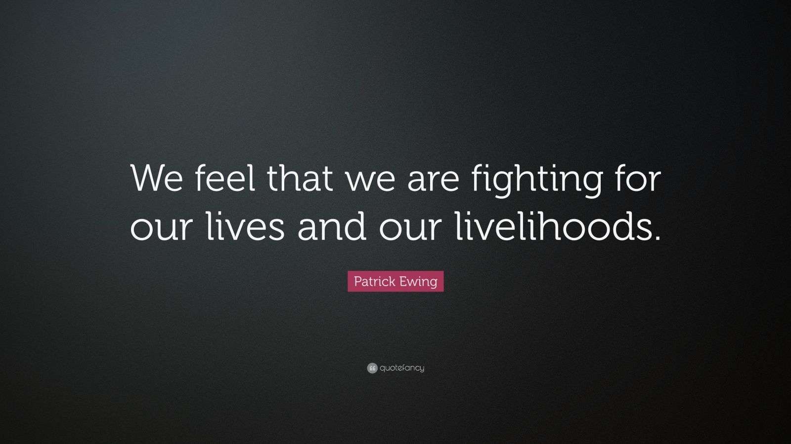 Patrick Ewing Quote: “We feel that we are fighting for our lives and ...