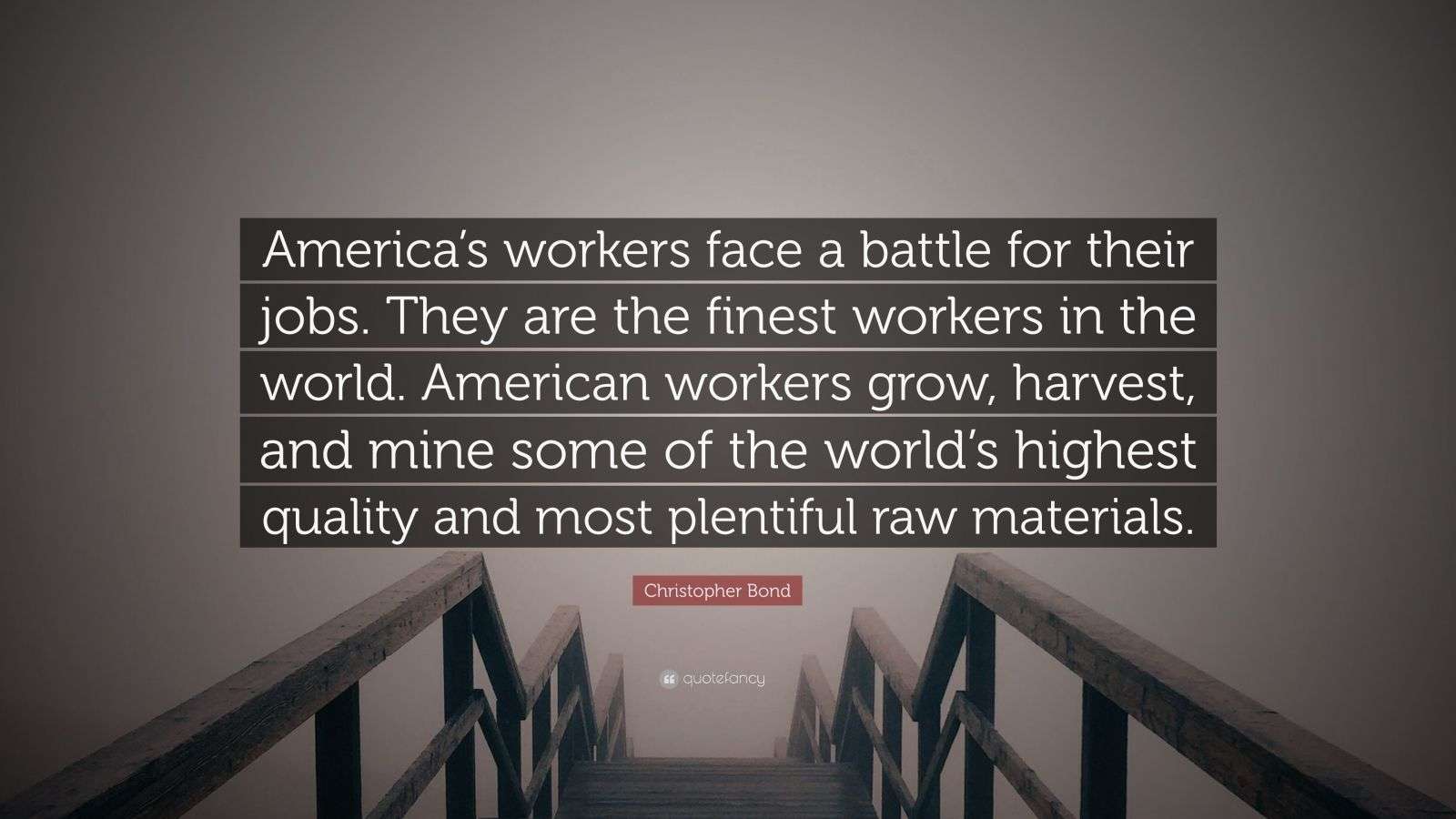 Christopher Bond Quote: “America’s workers face a battle for their jobs ...