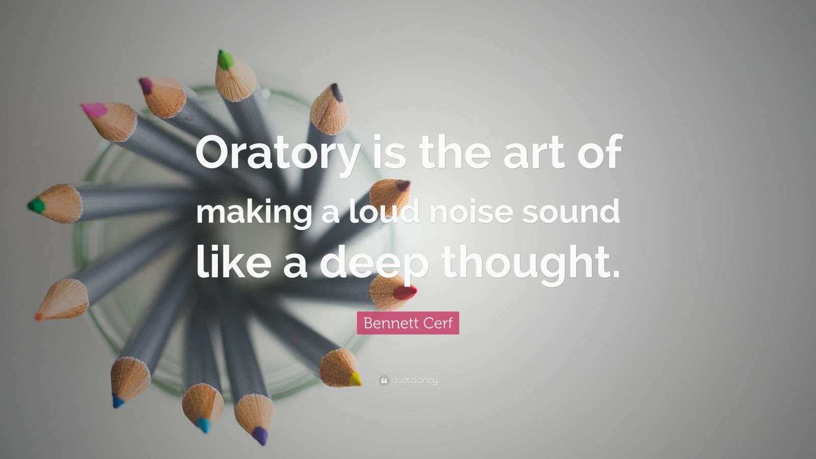 Bennett Cerf Quote: “Oratory is the art of making a loud noise sound ...