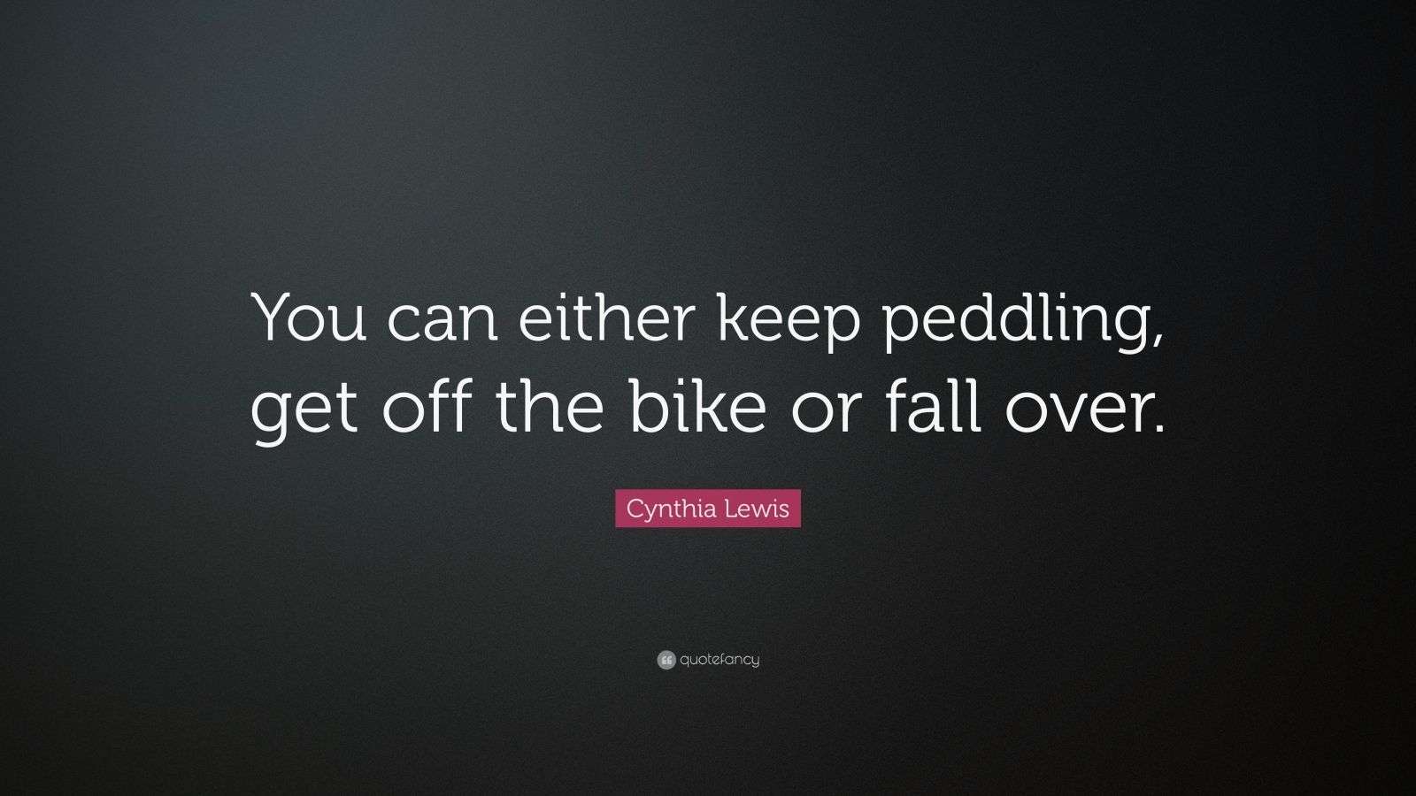Cynthia Lewis Quote: “You can either keep peddling, get off the bike or ...
