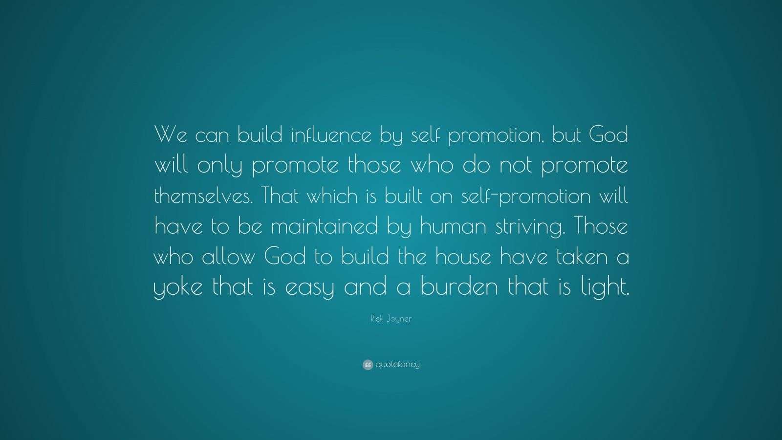 Rick Joyner Quote: “We can build influence by self promotion, but God ...