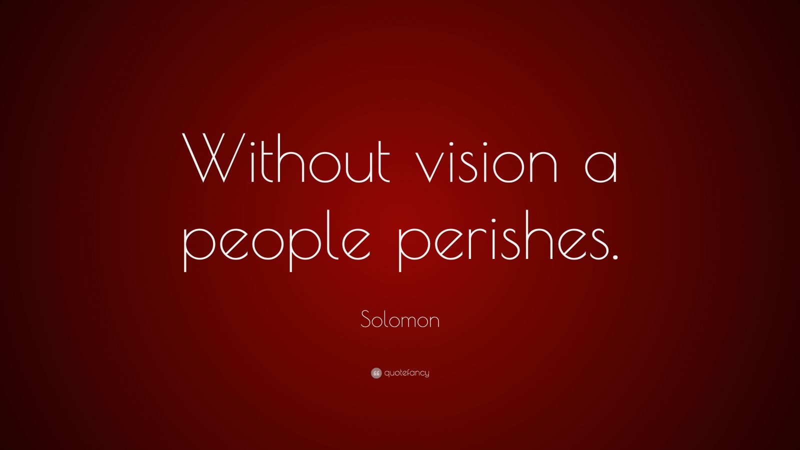 Solomon Quote: “Without vision a people perishes.”
