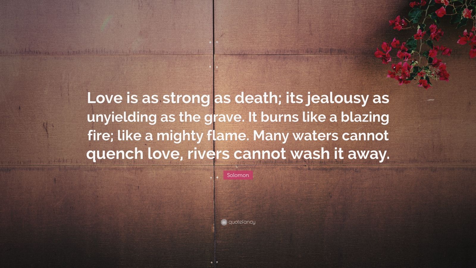 Solomon Quote: “Love is as strong as death; its jealousy as unyielding ...