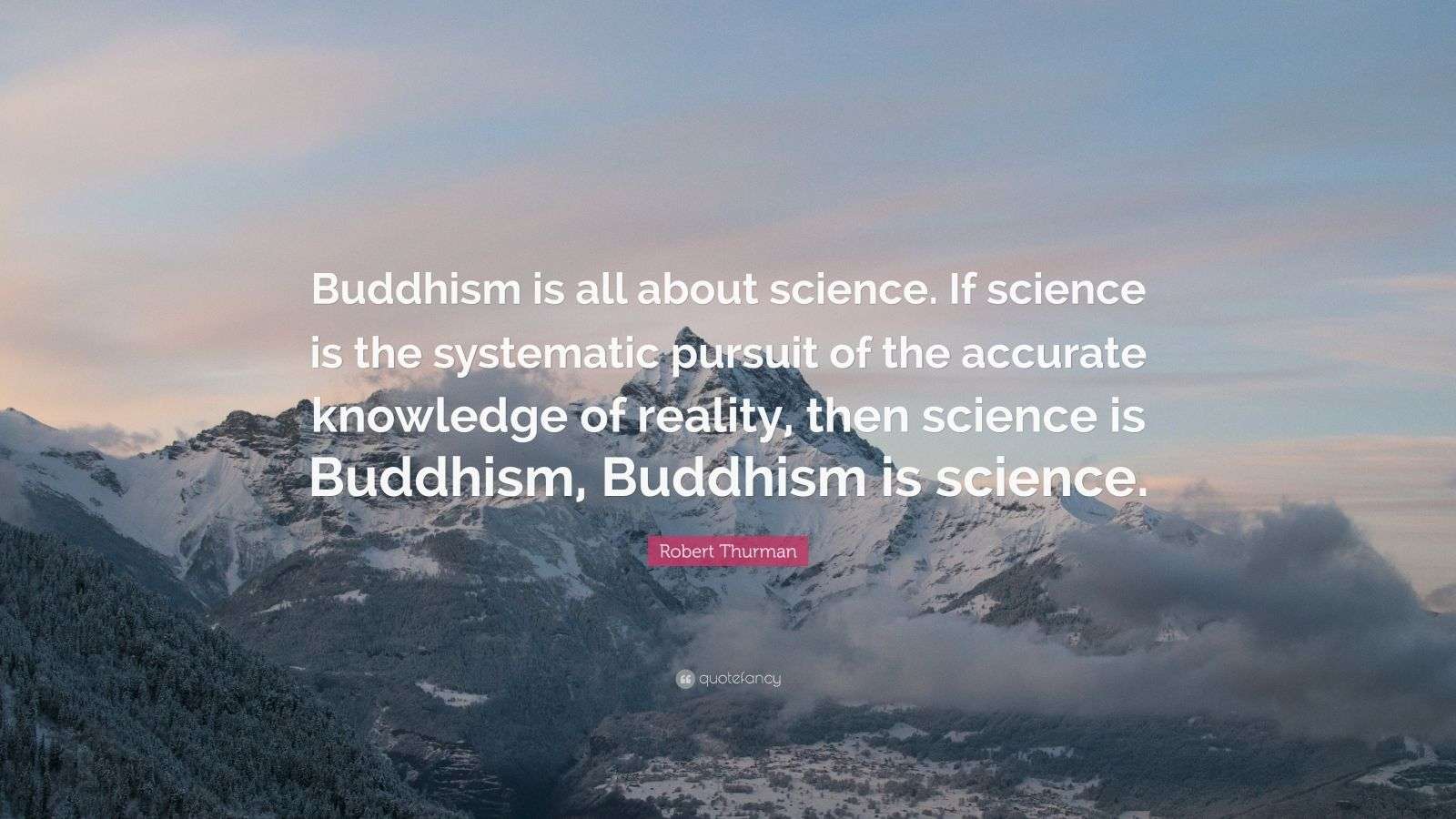 Robert Thurman Quote: “Buddhism is all about science. If science is the ...