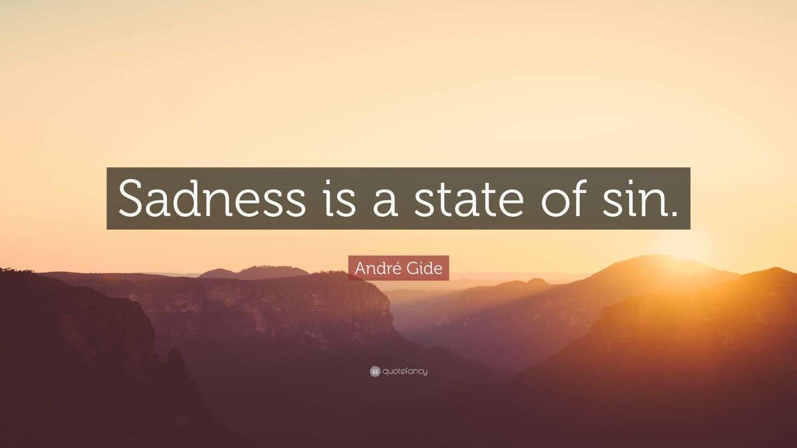 André Gide Quote: “Sadness is a state of sin.”