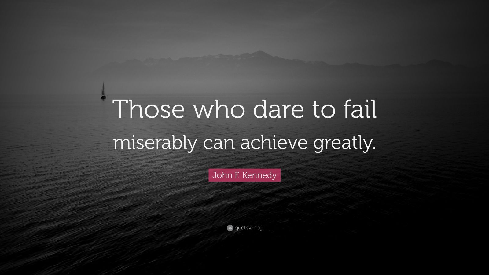 John F. Kennedy Quote: “Those who dare to fail miserably can achieve ...