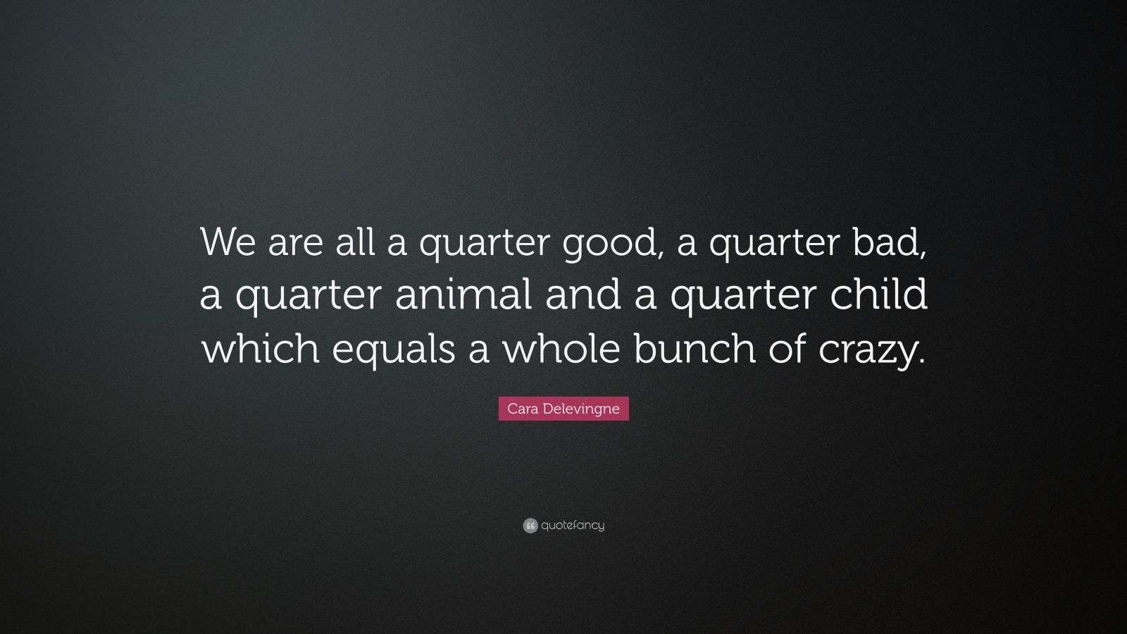Cara Delevingne Quote: “We are all a quarter good, a quarter bad, a ...