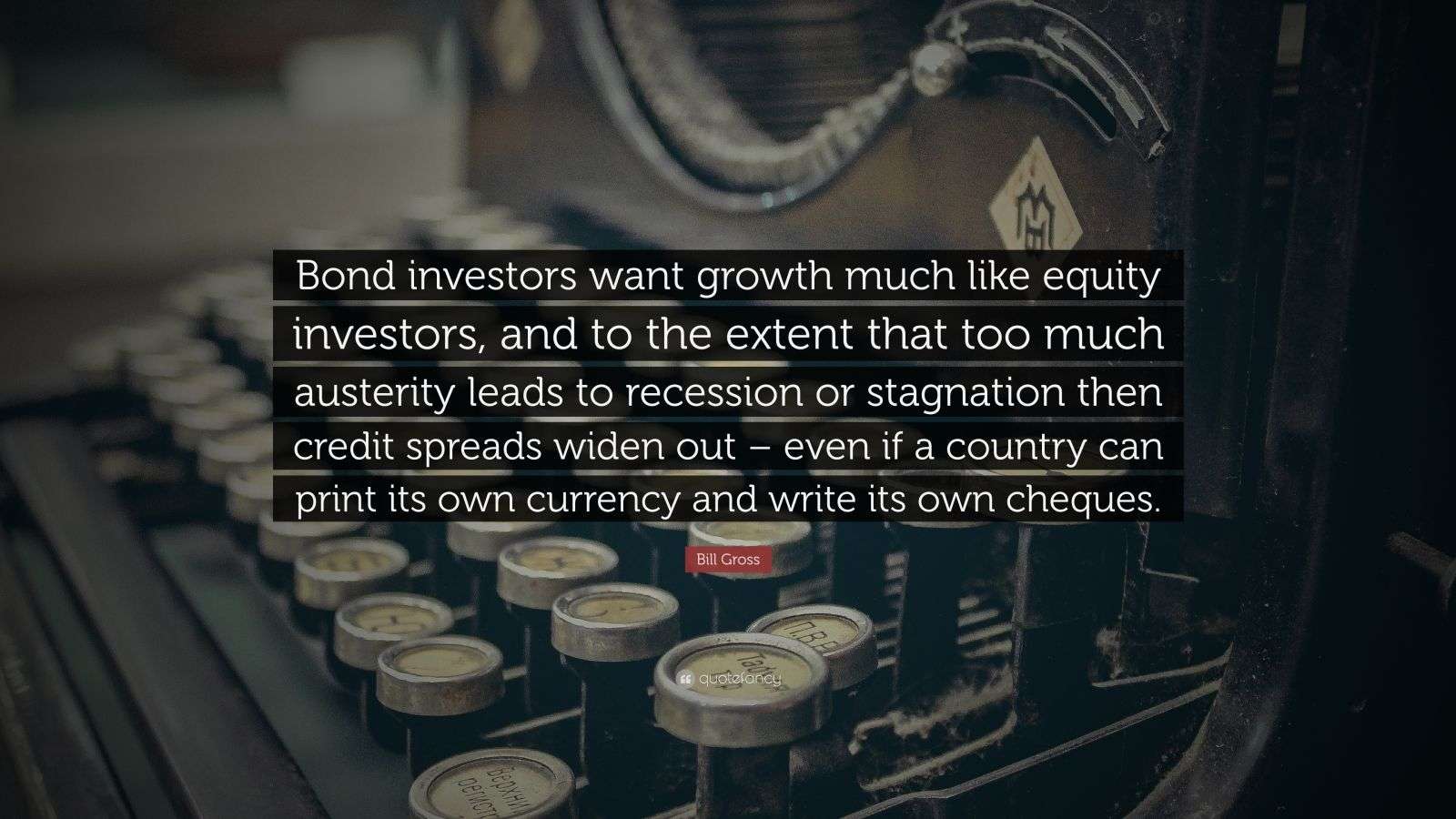 Bill Gross Quote: “Bond investors want growth much like equity ...