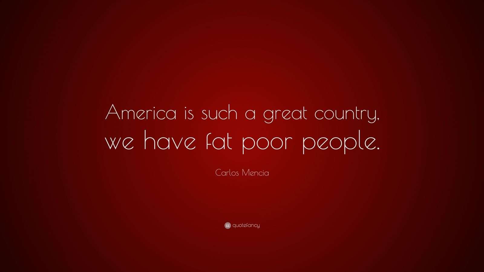 Carlos Mencia Quote: “America is such a great country, we have fat poor ...