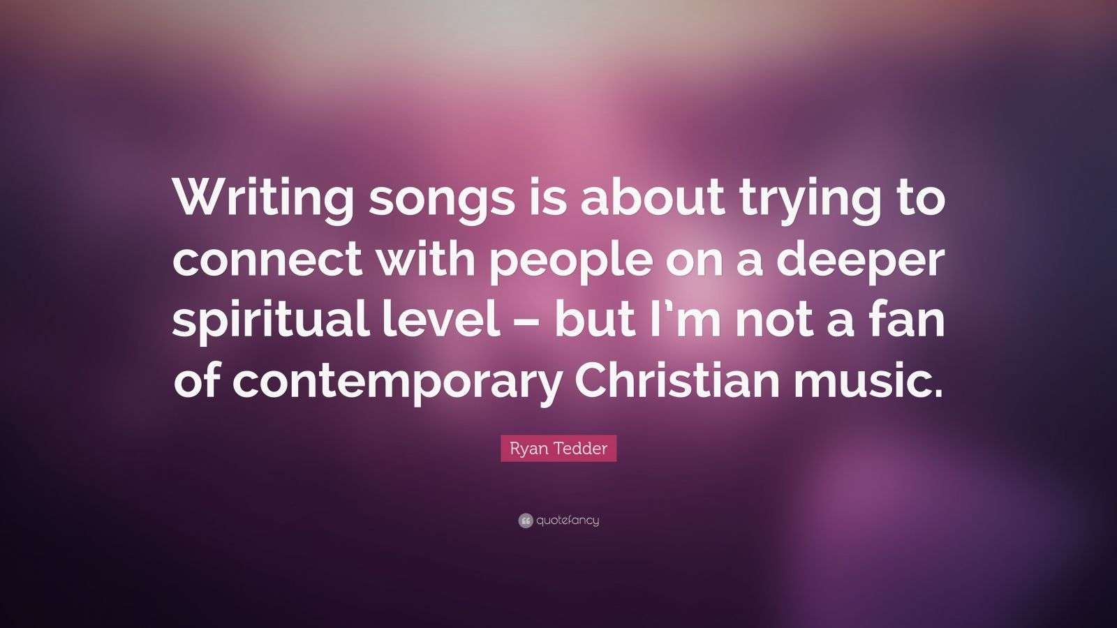 Ryan Tedder Quote: “Writing songs is about trying to connect with ...