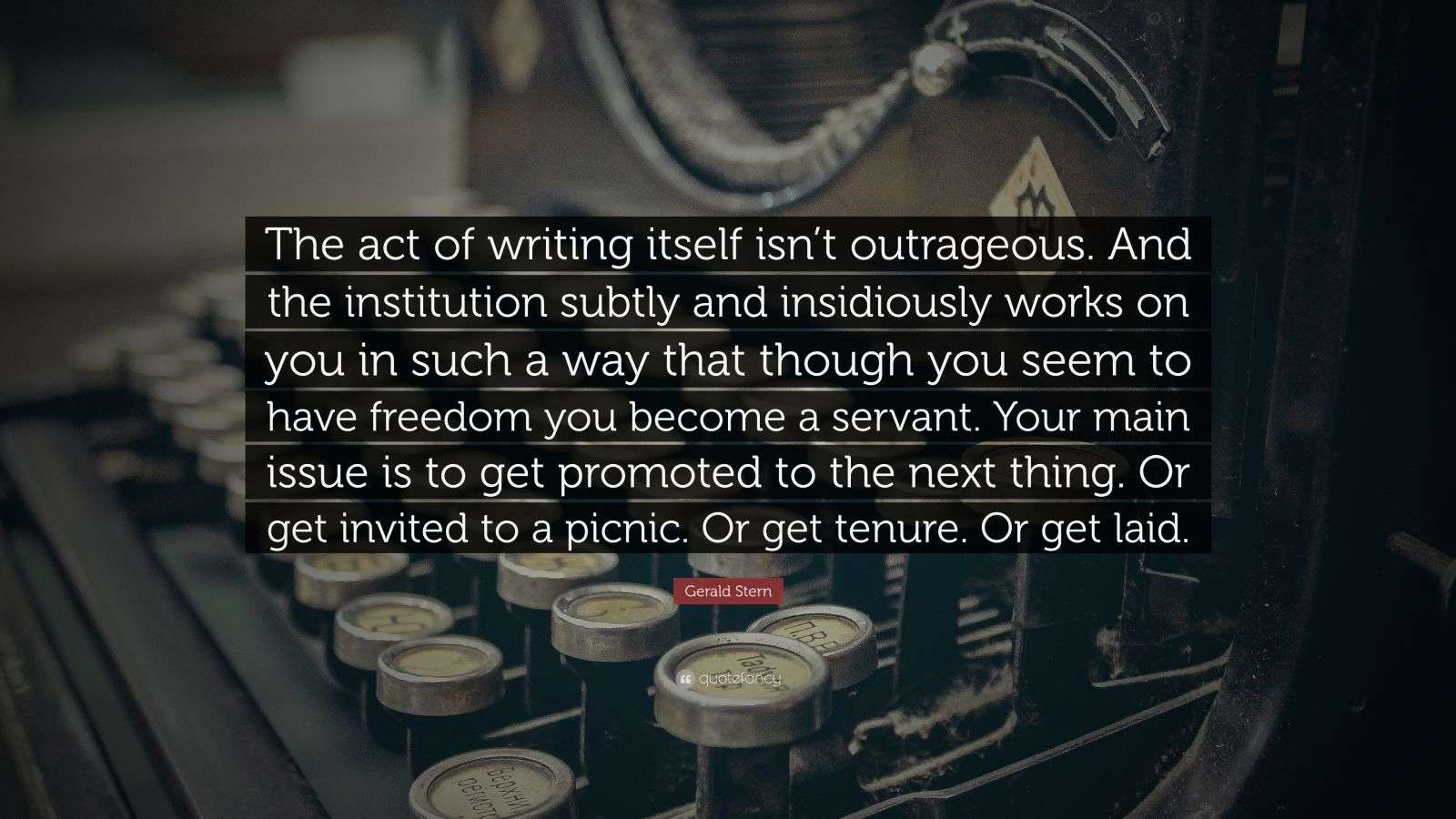 Gerald Stern Quote: “The act of writing itself isn’t outrageous. And ...