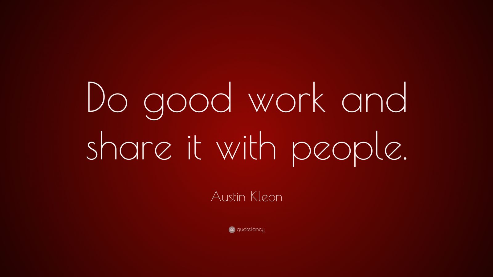 Austin Kleon Quote: “Do good work and share it with people.”