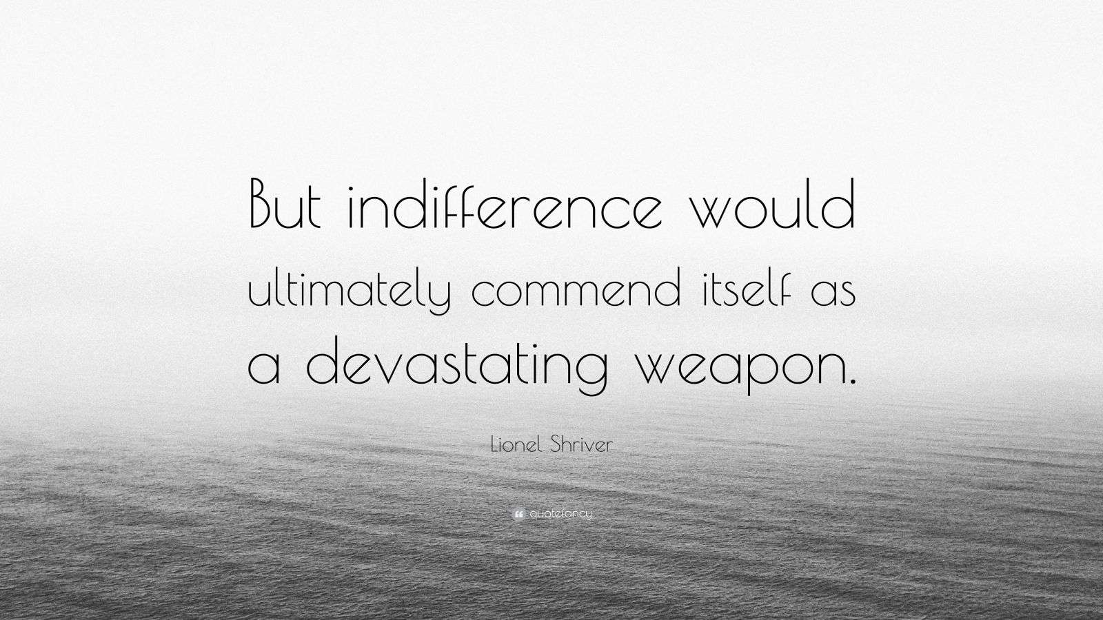 Lionel Shriver Quote: “But indifference would ultimately commend itself ...