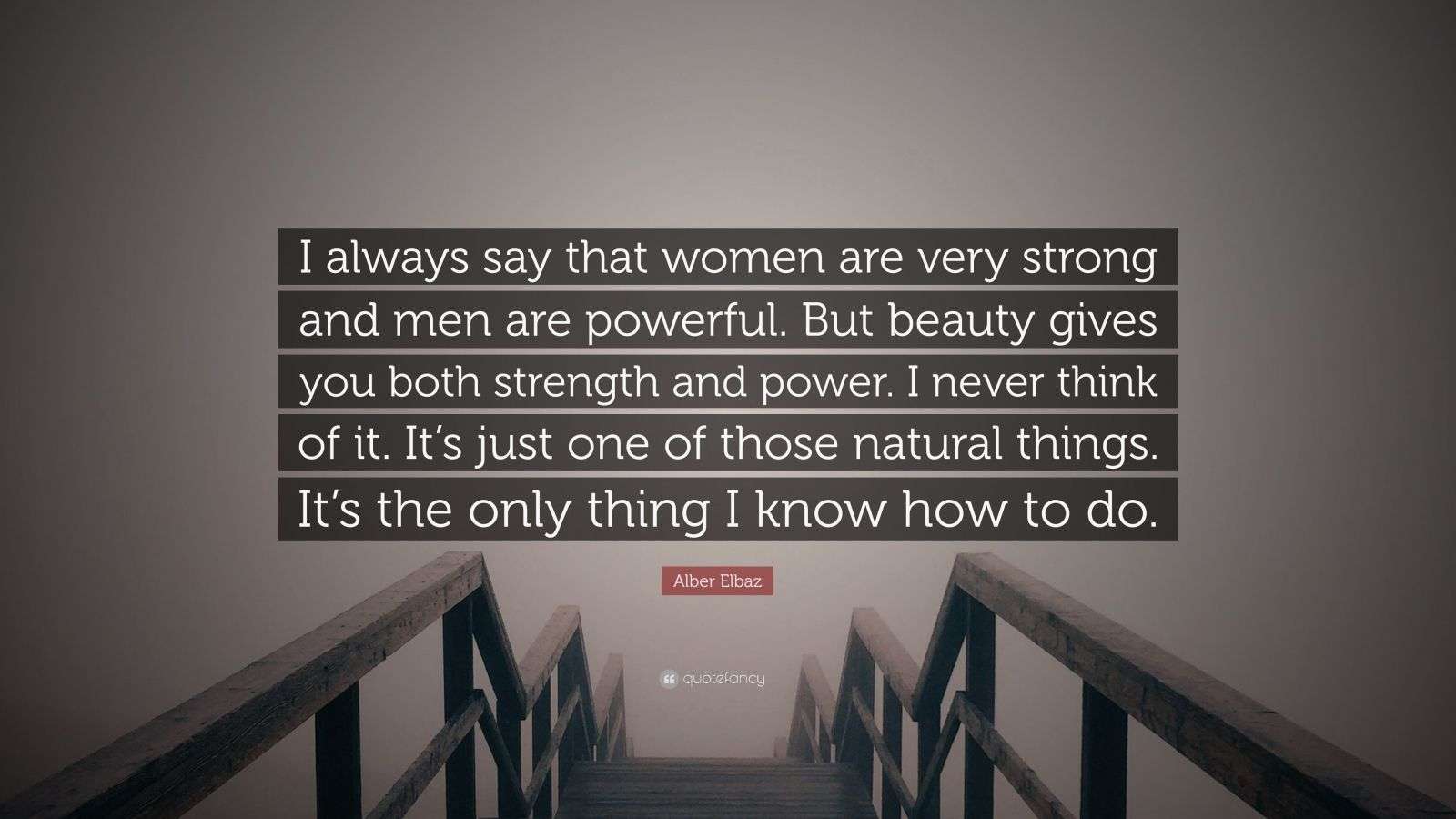 Alber Elbaz Quote: “I always say that women are very strong and men are ...