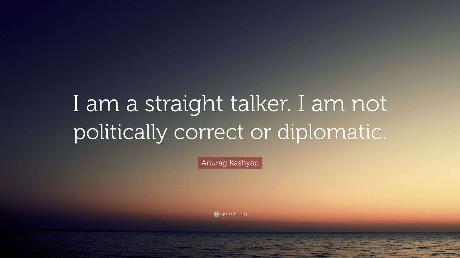 Anurag Kashyap Quote: “I am a straight talker. I am not politically ...