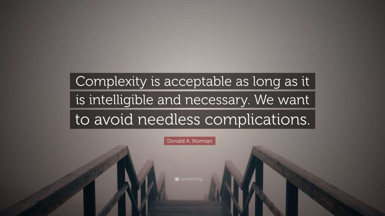 Donald A. Norman Quote: “Complexity is acceptable as long as it is ...