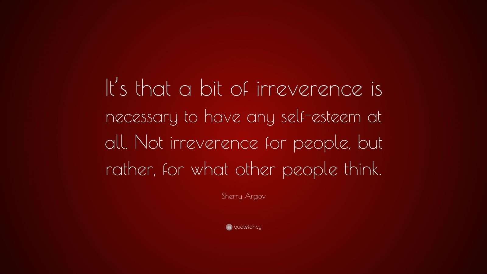 Sherry Argov Quote: “It’s that a bit of irreverence is necessary to ...