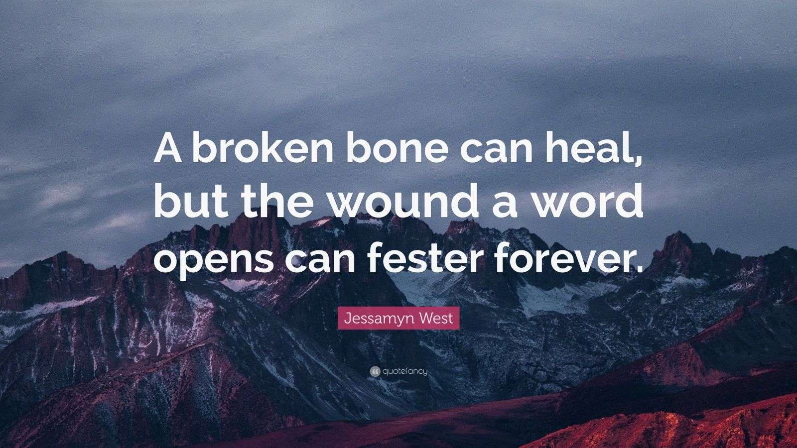 Jessamyn West Quote: “A broken bone can heal, but the wound a word ...