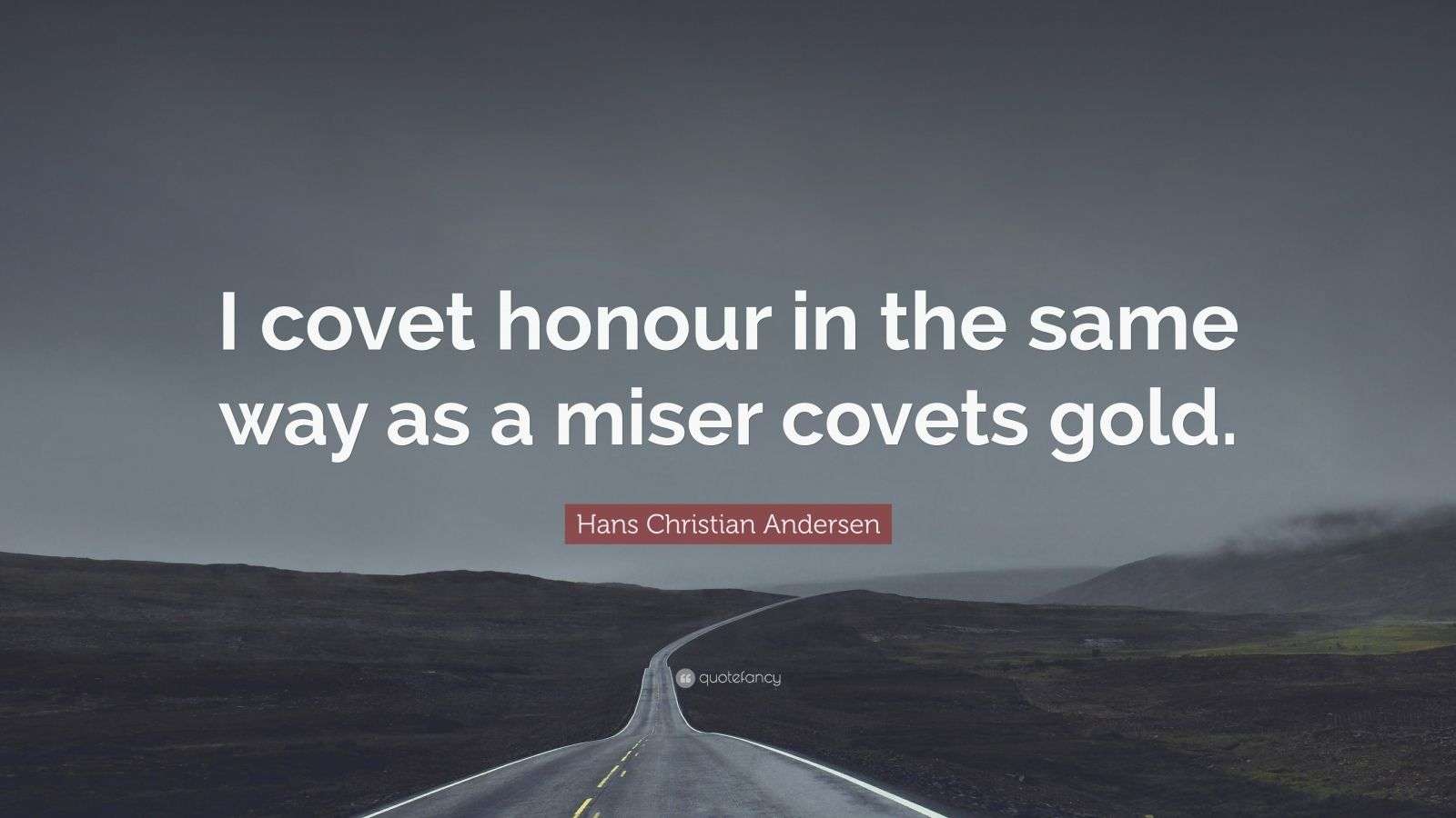 Hans Christian Andersen Quote: “I covet honour in the same way as a ...
