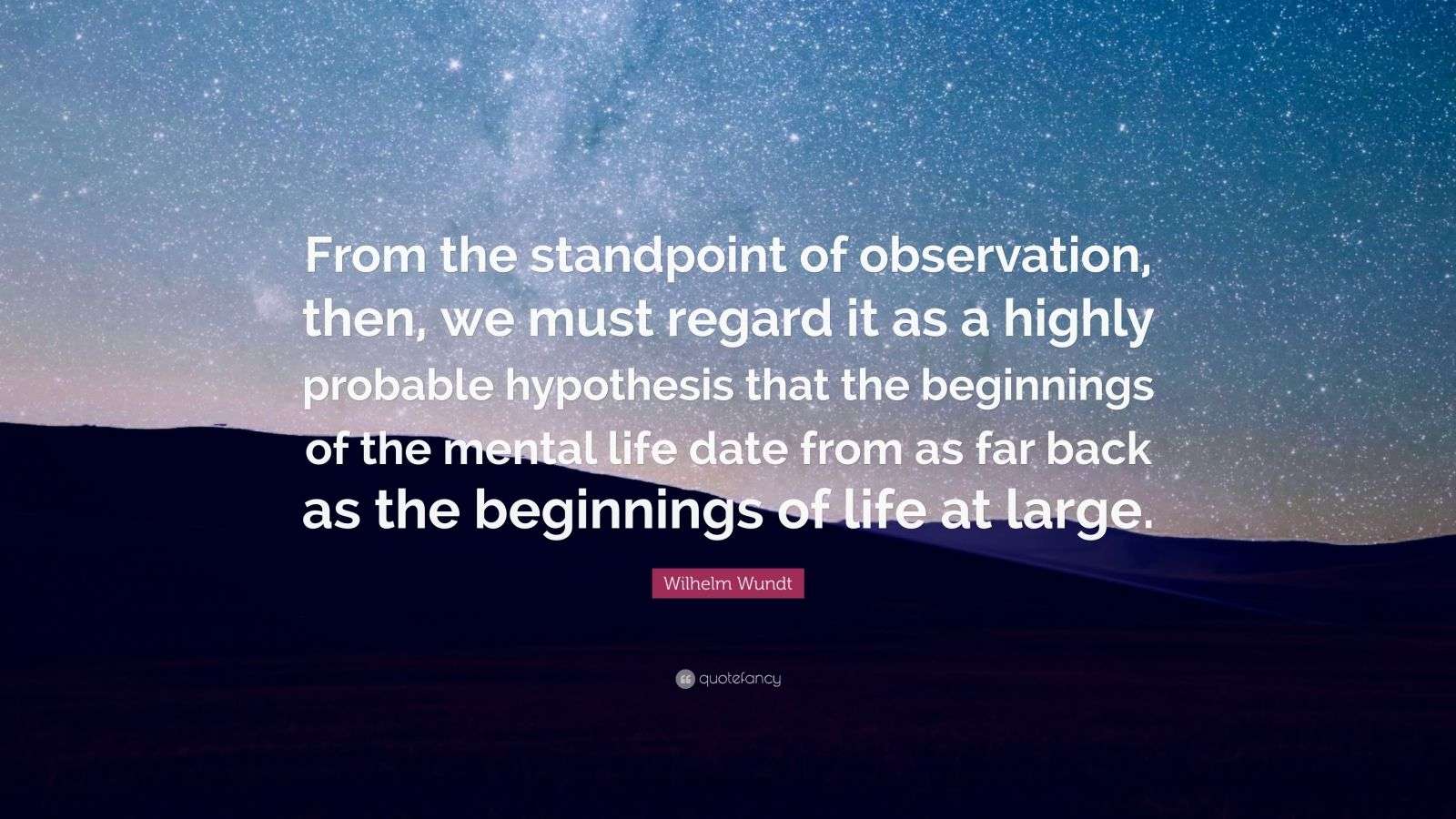 Wilhelm Wundt Quote: “From the standpoint of observation, then, we must ...