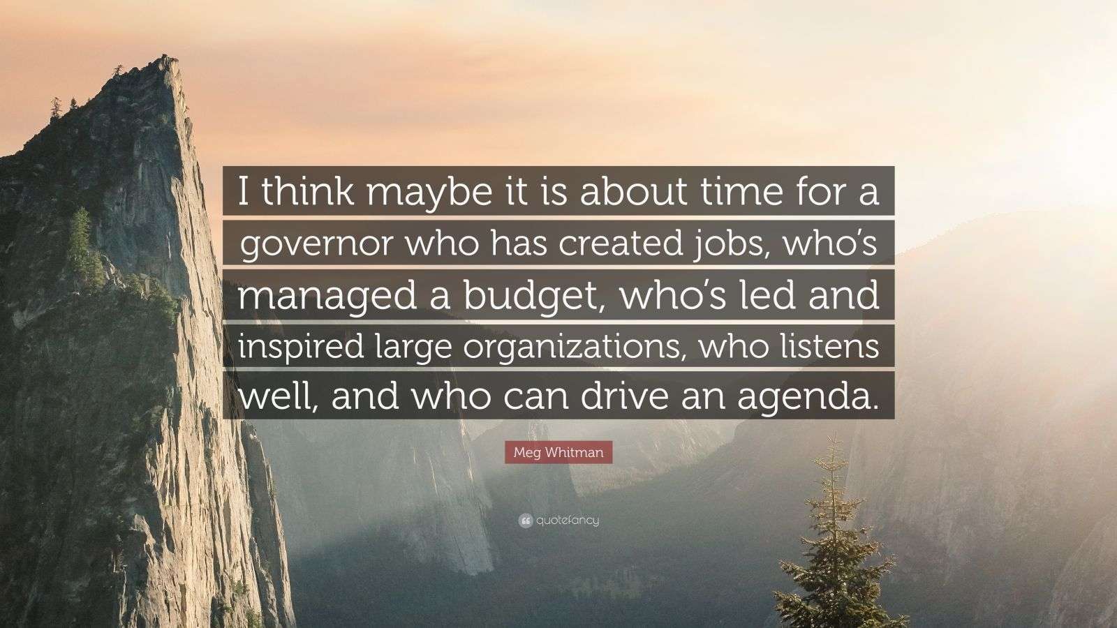 Meg Whitman Quote: “I think maybe it is about time for a governor who ...