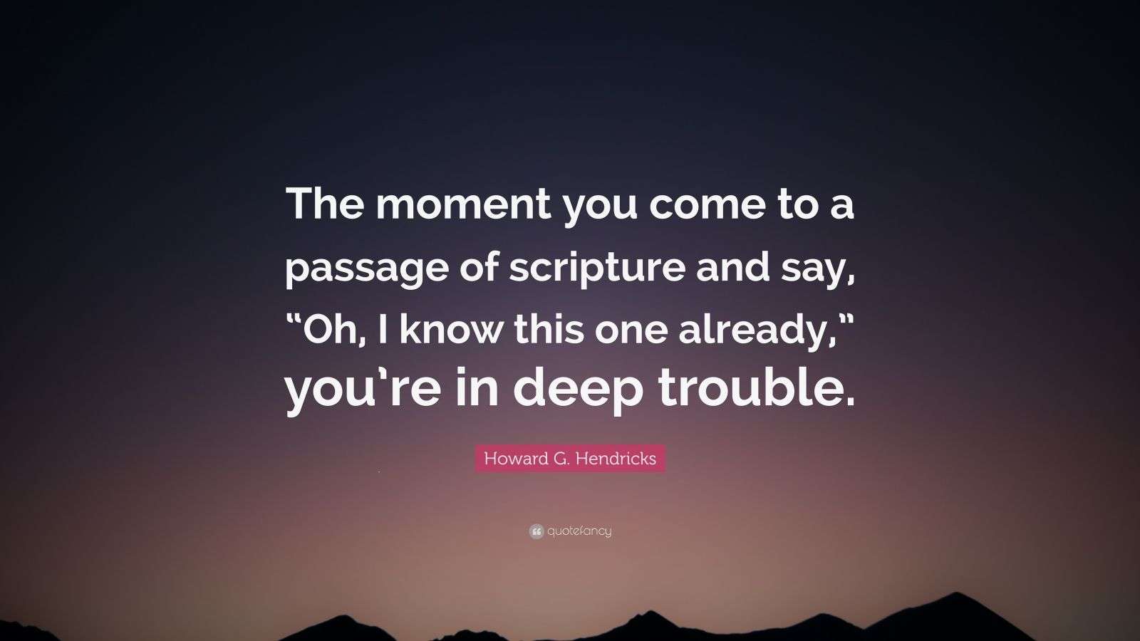 Howard G. Hendricks Quote: “The moment you come to a passage of ...