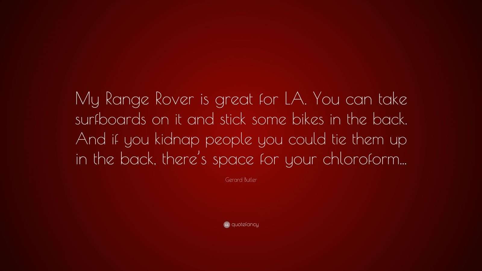 Gerard Butler Quote: “My Range Rover is great for LA. You can take ...