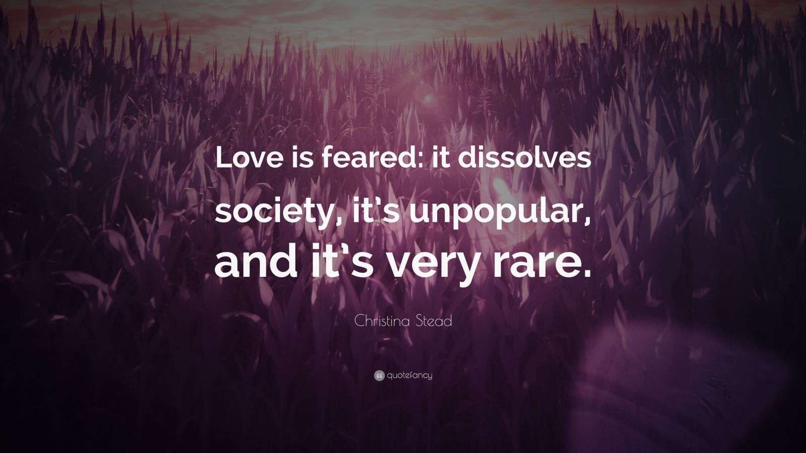 Christina Stead Quote: “Love is feared: it dissolves society, it’s ...