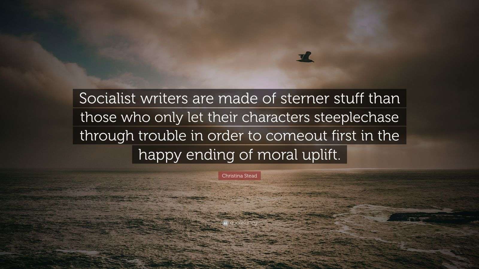 Christina Stead Quote: “Socialist writers are made of sterner stuff ...