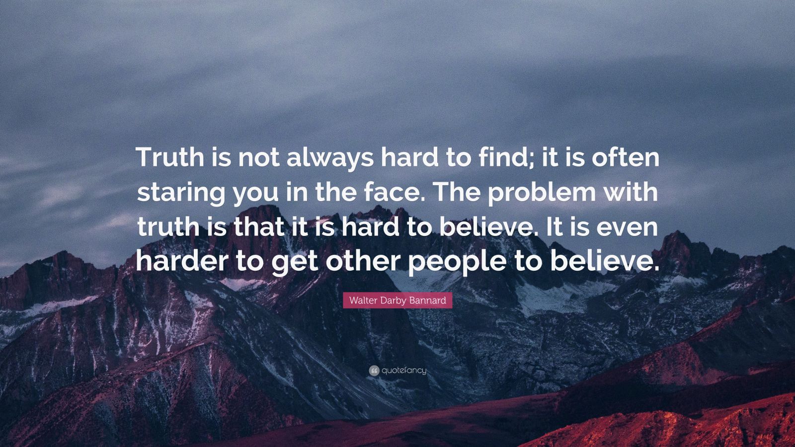 Walter Darby Bannard Quote: “Truth is not always hard to find; it is ...