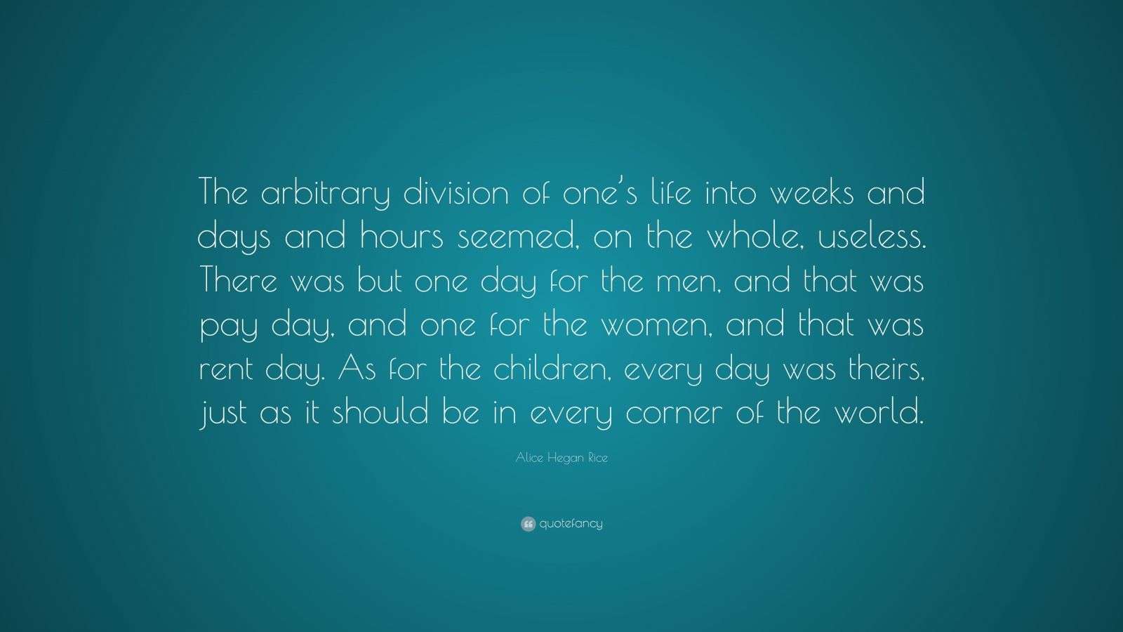 Alice Hegan Rice Quote: “The arbitrary division of one’s life into ...