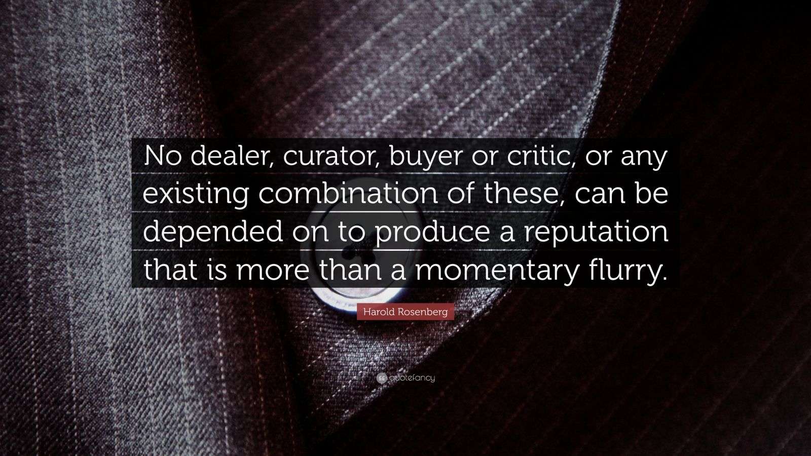 Harold Rosenberg Quote: “No dealer, curator, buyer or critic, or any ...