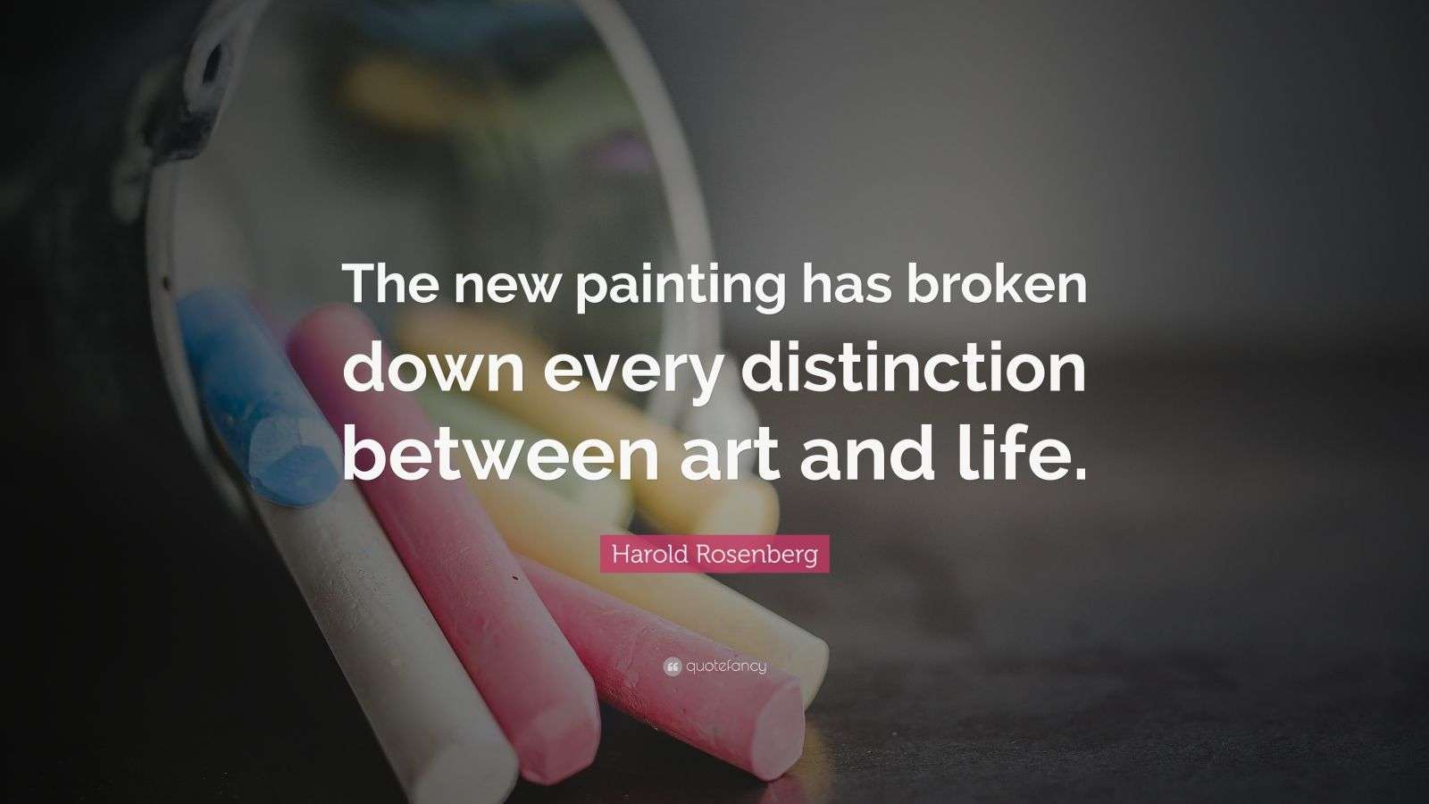 Harold Rosenberg Quote: “The new painting has broken down every ...