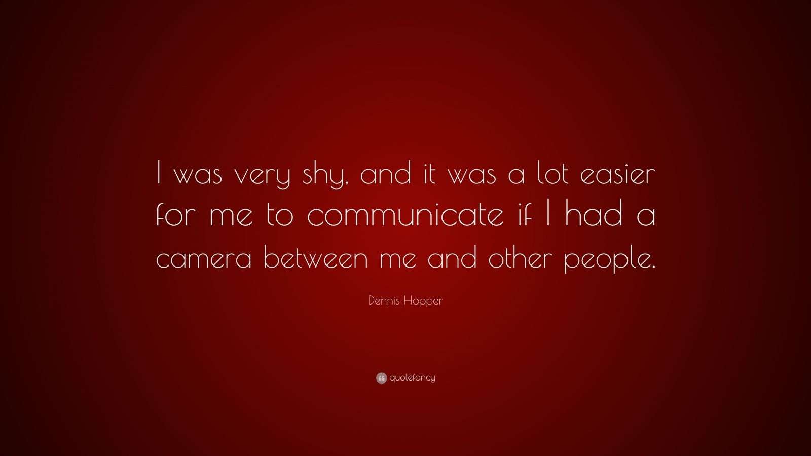 Dennis Hopper Quote: “I was very shy, and it was a lot easier for me to ...