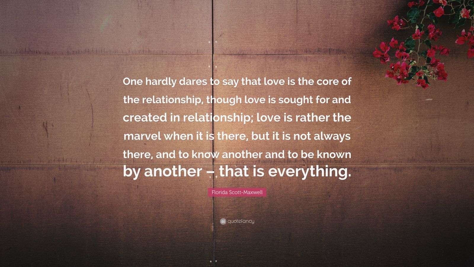 Florida Scott-Maxwell Quote: “One hardly dares to say that love is the ...
