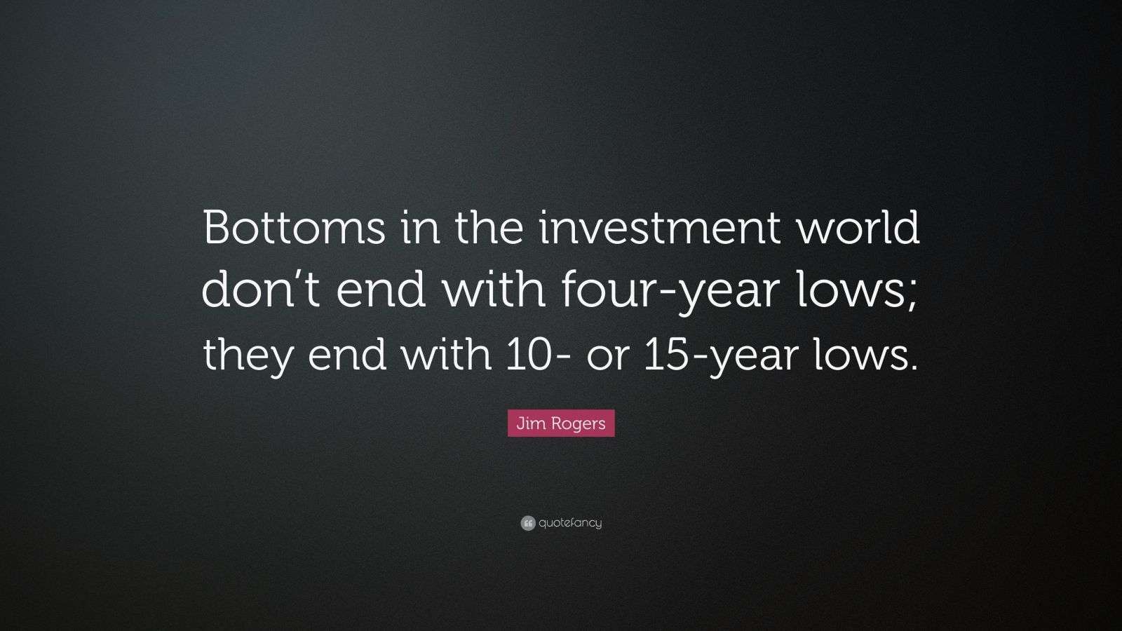 Jim Rogers Quote: “Bottoms in the investment world don’t end with four ...