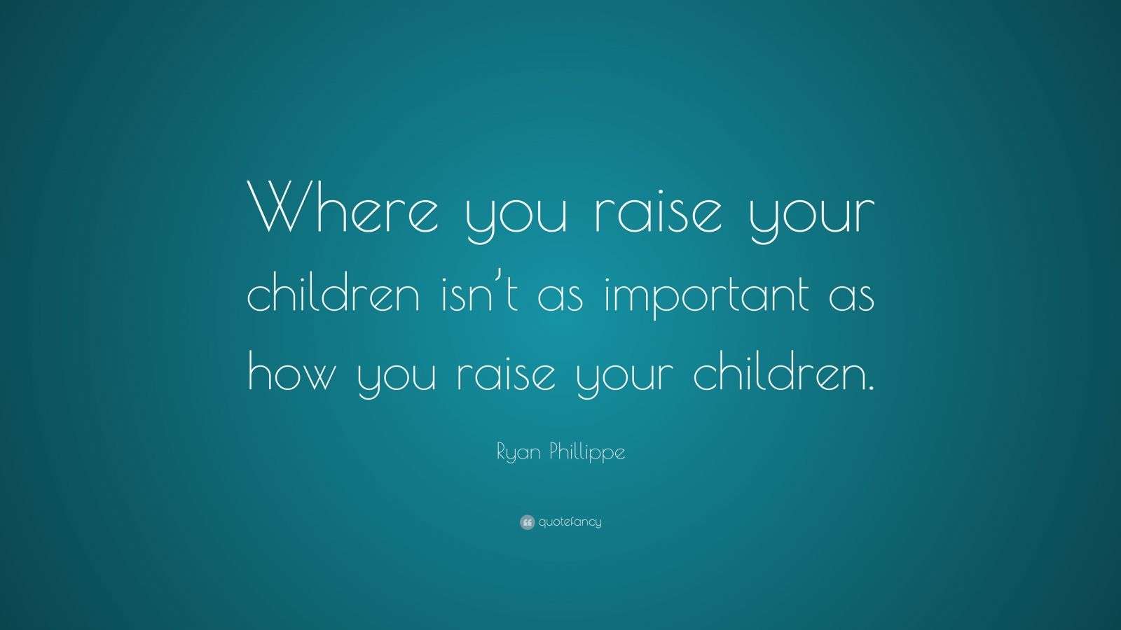 Ryan Phillippe Quote: “Where you raise your children isn’t as important ...